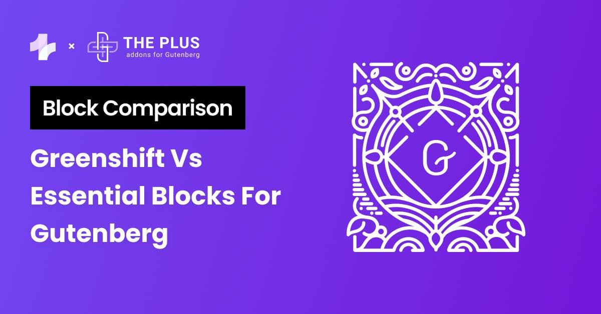 Greenshift vs Essential Blocks for Gutenberg: 20+ Feature Comparisons