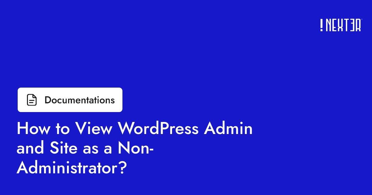 How to View WordPress Admin and Site as a Non-Administrator? - Nexter WP